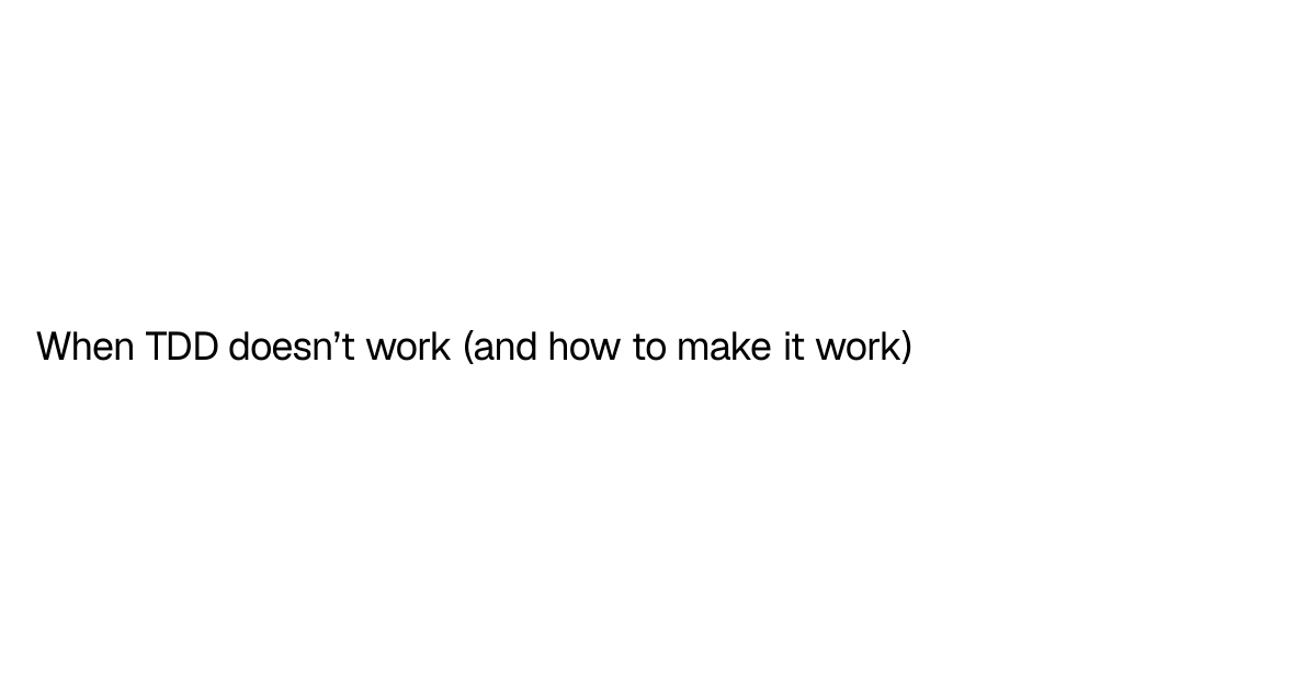 When TDD doesn’t work (and how to make it work) | Adrian Ferreyra ...